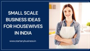 Small Scale Business Ideas for Housewives in India
